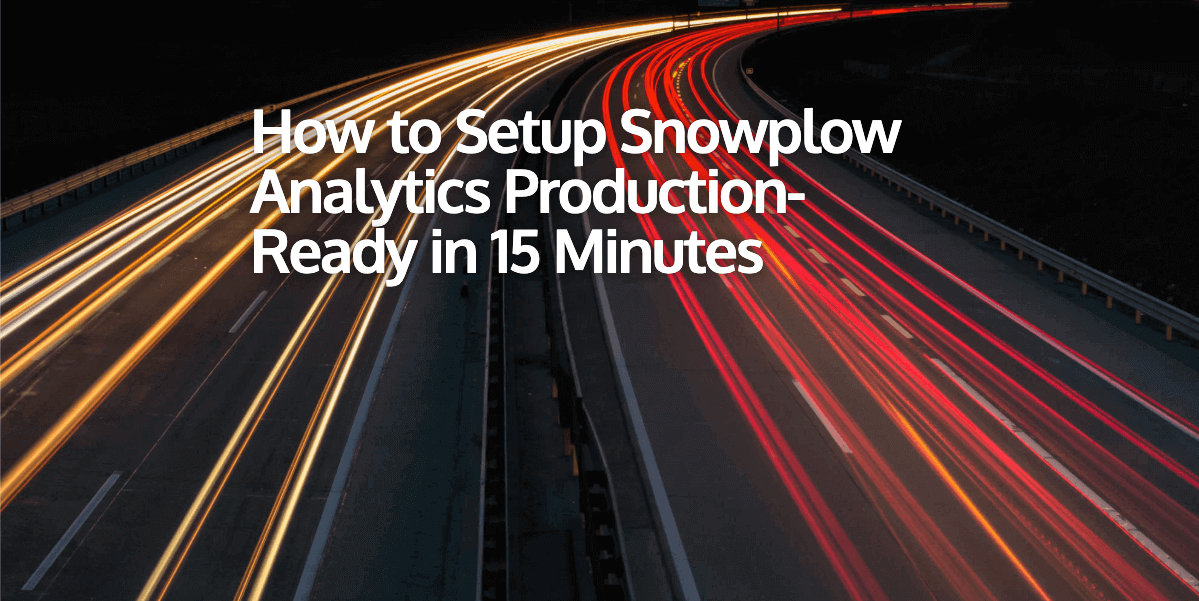How to Setup Snowplow Analytics Production-Ready in 15 Minutes