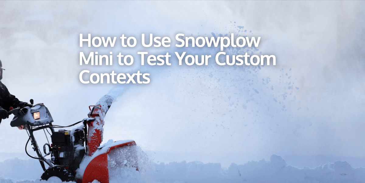 How To Use Snowplow Mini To Test Your Custom Contexts
